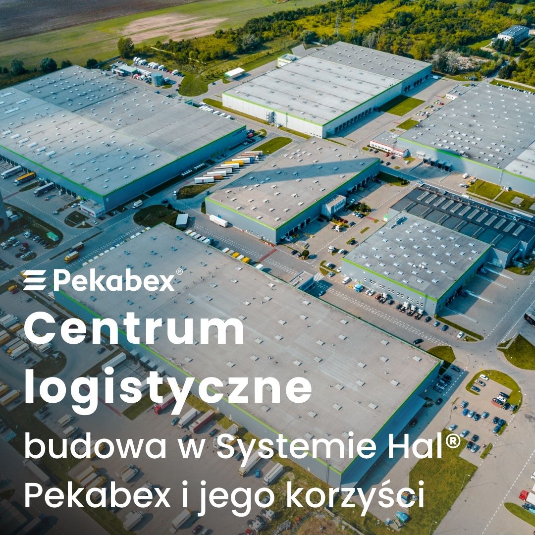 Centrum logistyczne: budowa w Systemie Hal® Pekabex | Pekabex ...