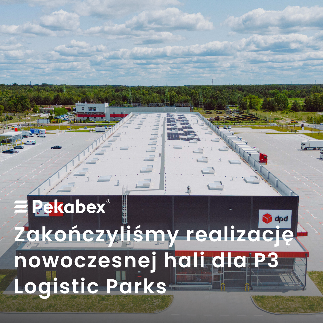 Zakończyliśmy realizację nowoczesnej hali P3 Logistic Parks | Pekabex ...